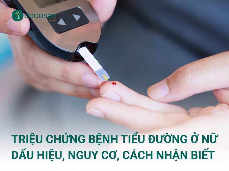 Triệu chứng bệnh tiểu đường ở nữ: Dấu hiệu, cách nhận biết