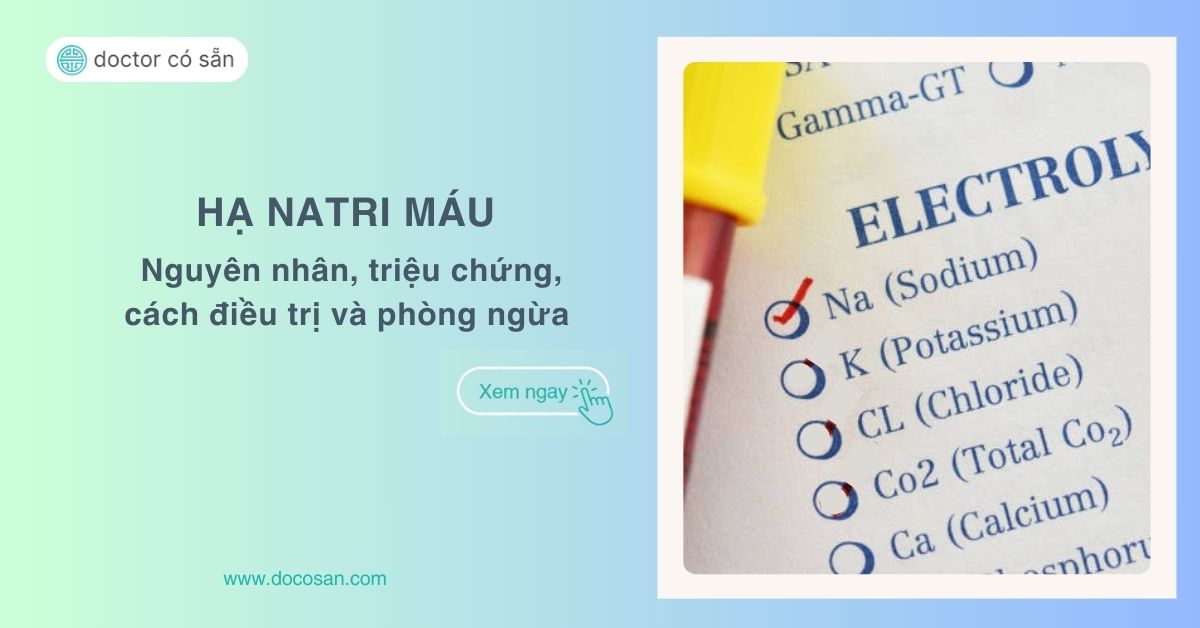 Hạ natri máu: Nguyên nhân, triệu chứng, điều trị, phòng ngừa
