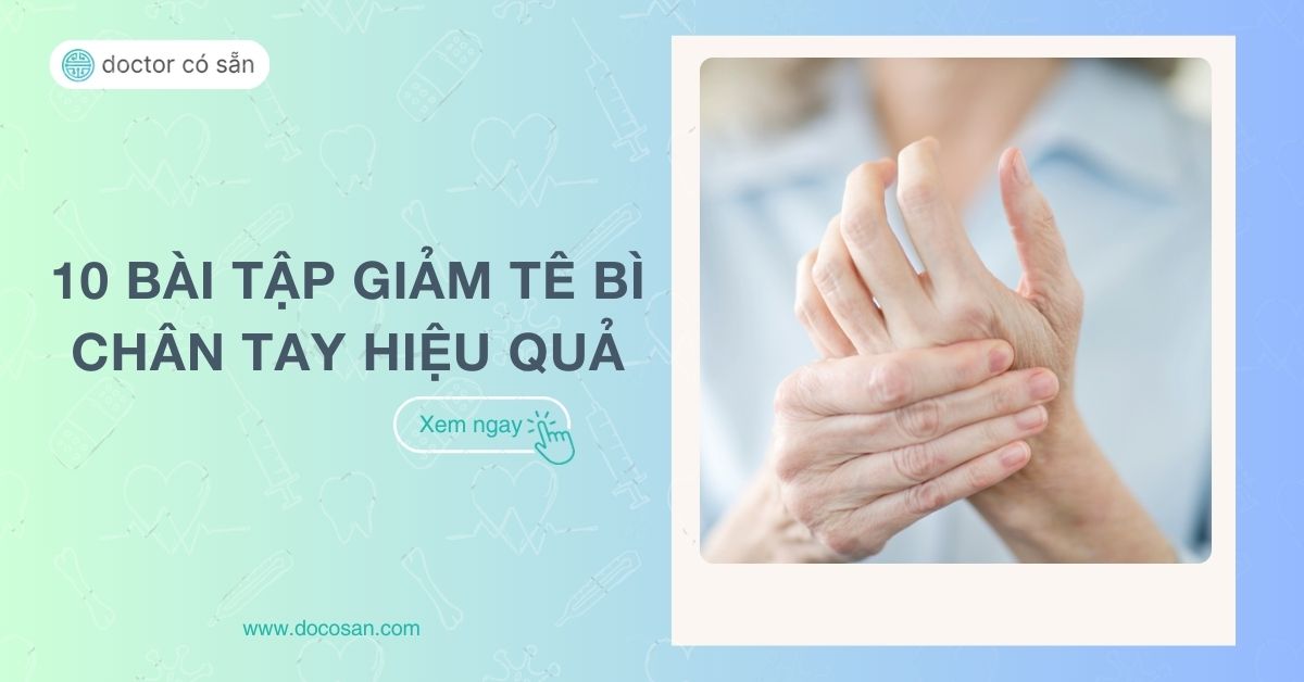 Đừng bỏ qua 10 bài tập giảm tê bì chân tay hiệu quả nhanh chóng