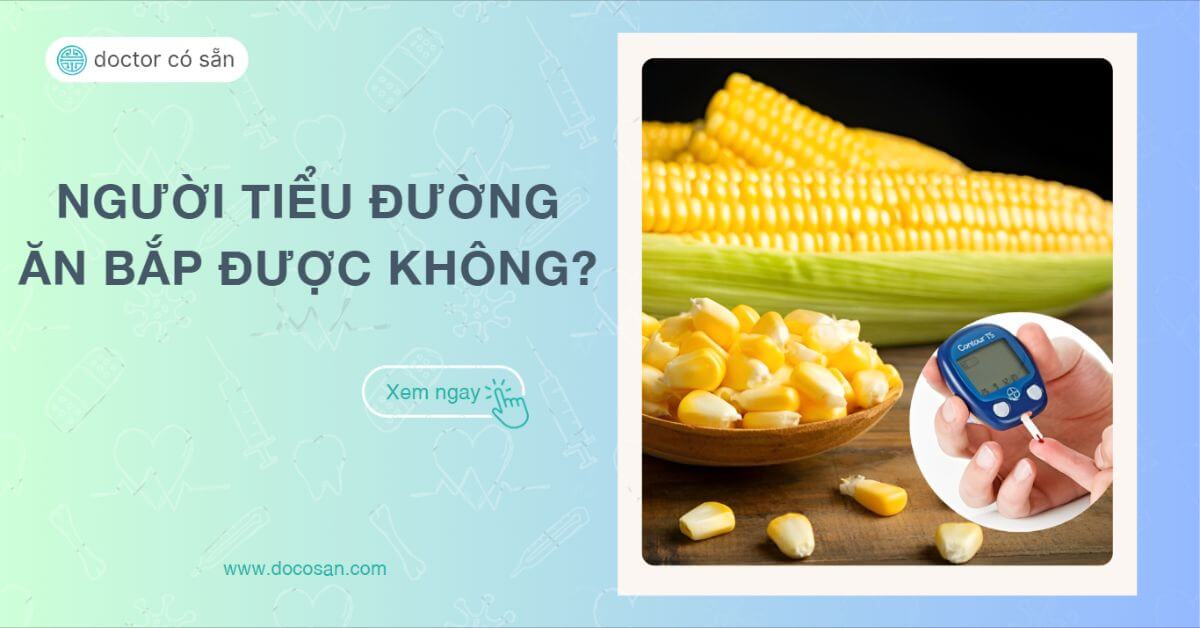 Giải đáp: Tiểu đường ăn bắp được không? Nên ăn bao nhiêu? | Doctor có sẵn
