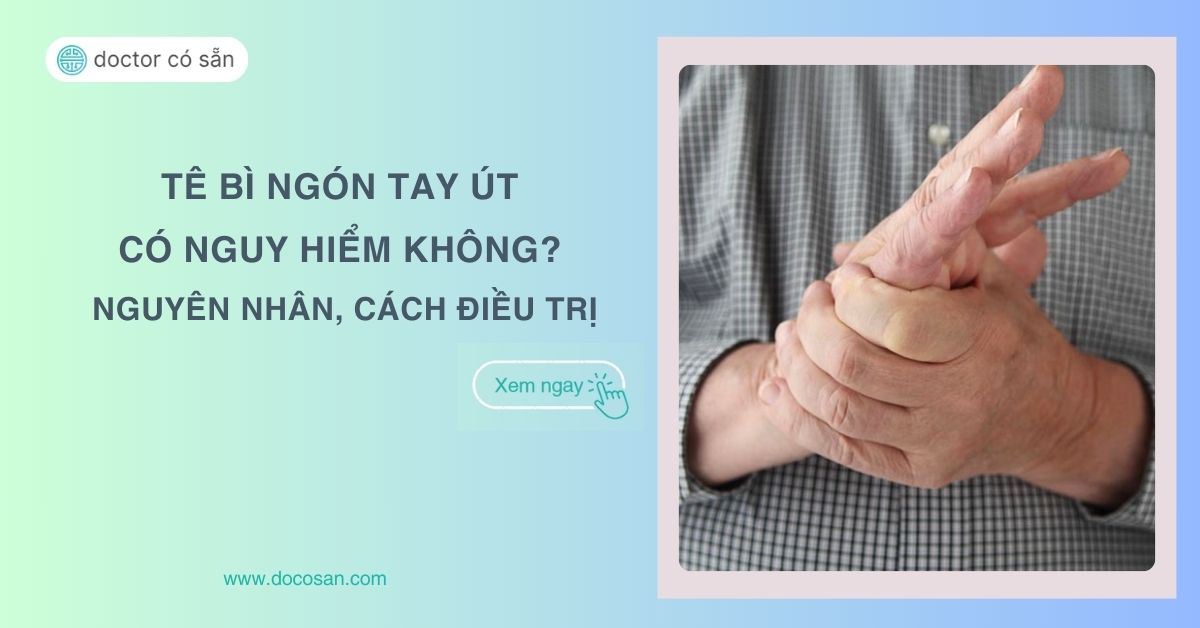 Tê bì ngón tay út có nguy hiểm không? Nguyên nhân, điều trị