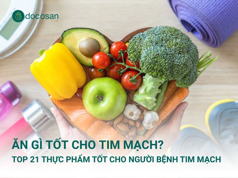 Ăn gì tốt cho tim mạch? Top 21 thực phẩm tốt cho tim mạch