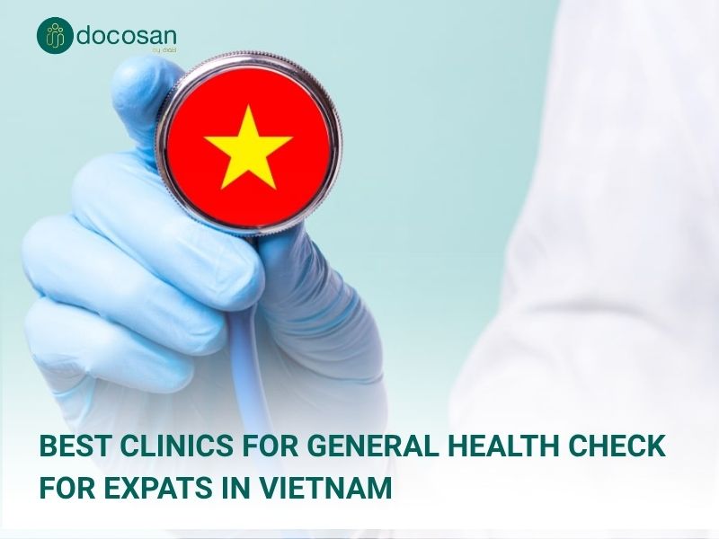 Best Clinics for General Health Check for Expats in Vietnam